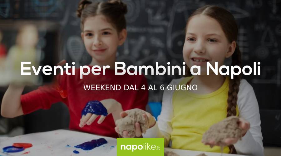 Eventi per bambini a Napoli nel weekend dal 4 al 6 giugno 2021