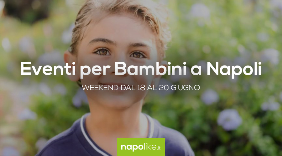Eventi per bambini a Napoli nel weekend dal 18 al 20 giugno 2021